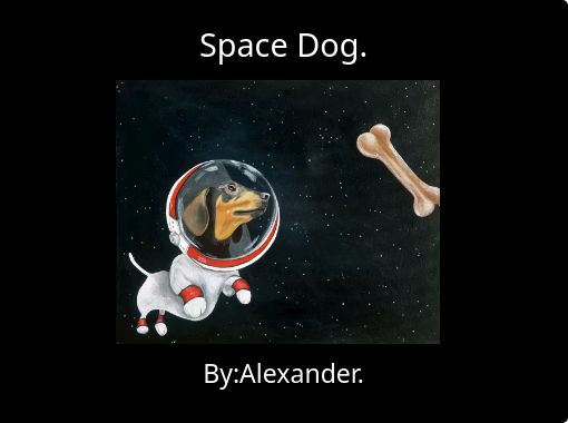 "Space Dog." - Free stories online. Create books for kids | StoryJumper