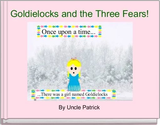 "Goldielocks and the Three Fears!" - Free stories online. Create books ...