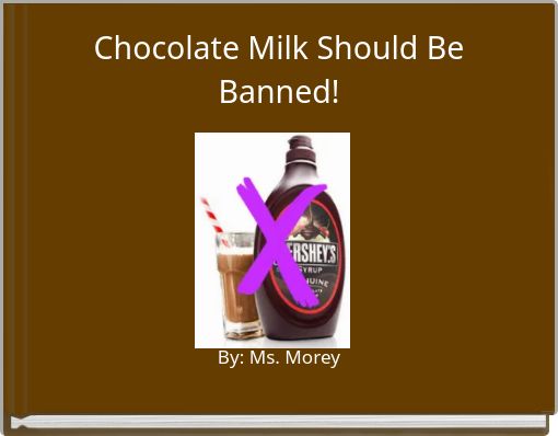 "Chocolate Milk Should Be Banned!" - Free stories online. Create books ...