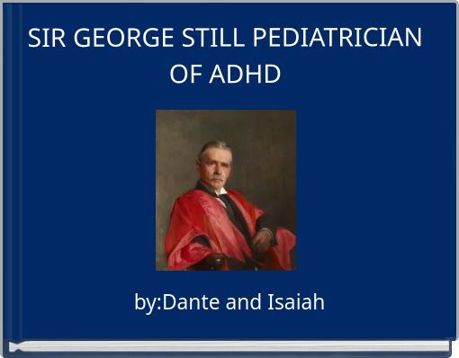 "SIR GEORGE STILL PEDIATRICIAN OF ADHD" - Free stories online. Create ...