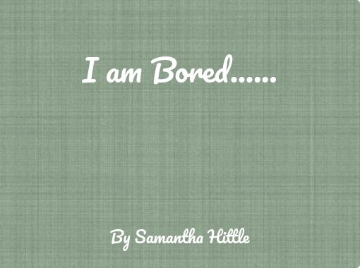 "I am Bored......" - Free stories online. Create books for kids ...