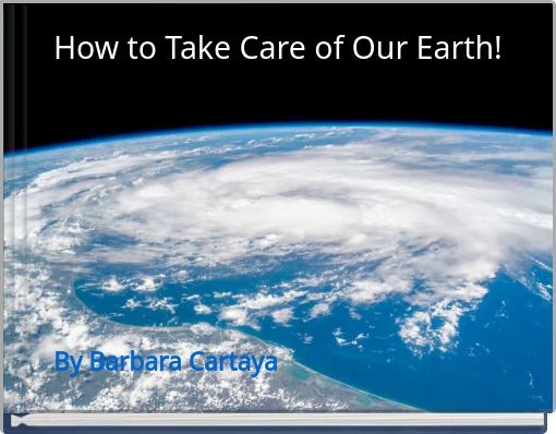 "How to Take Care of Our Earth!" - Free stories online. Create books ...