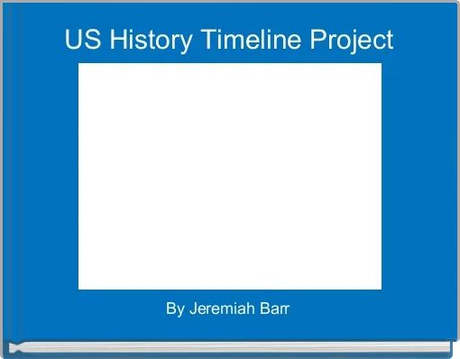 "US History Timeline Project" - Free stories online. Create books for ...