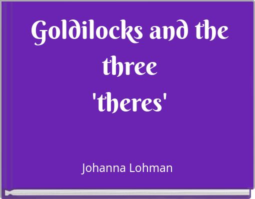"Goldilocks and the three'theres'" - Free stories online. Create books ...