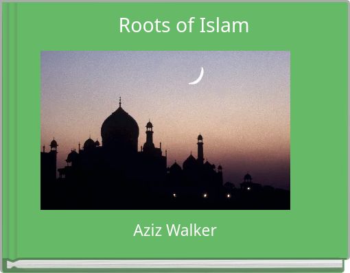 "Roots of Islam" - Free stories online. Create books for kids | StoryJumper