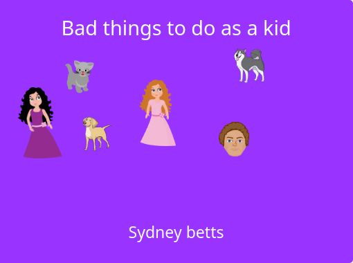 "Bad things to do as a kid" - Free stories online. Create books for ...