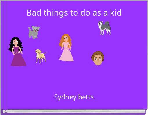 "Bad things to do as a kid" - Free stories online. Create books for ...