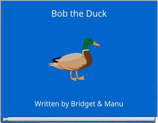 "Bob the Duck" - Free stories online. Create books for kids | StoryJumper