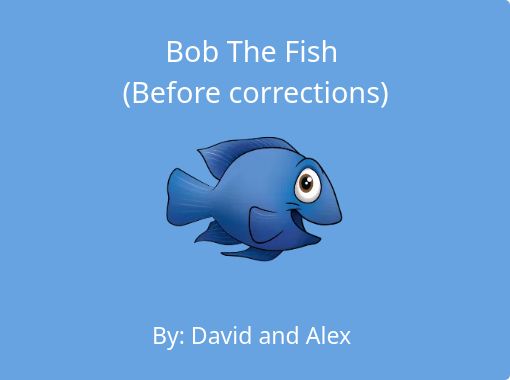 "Bob The Fish (Before corrections)" - Free stories online. Create books ...