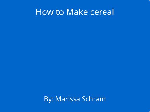 "How to Make cereal" - Free stories online. Create books for kids ...