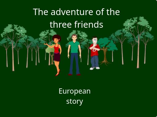 "The adventure of the three friends" - Free stories online. Create ...