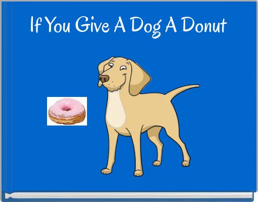"If You Give A Dog A Donut" - Free stories online. Create books for ...