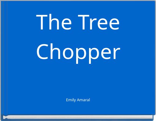 "The Tree Chopper" - Free stories online. Create books for kids | StoryJumper