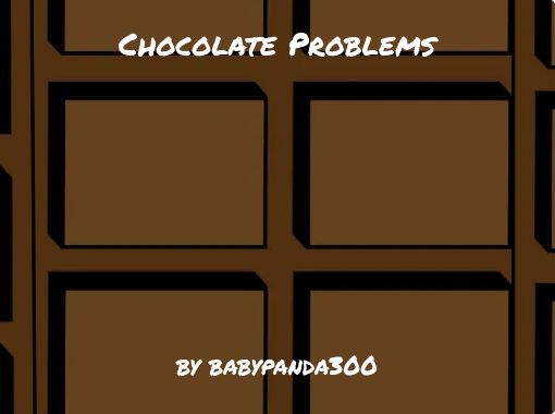 "Chocolate Problems" - Free stories online. Create books for kids | StoryJumper