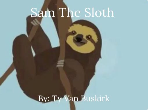 "Sam The Sloth" - Free stories online. Create books for kids | StoryJumper