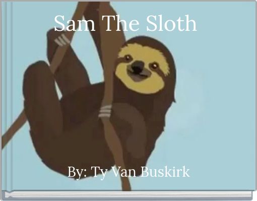 "Sam The Sloth" - Free stories online. Create books for kids | StoryJumper