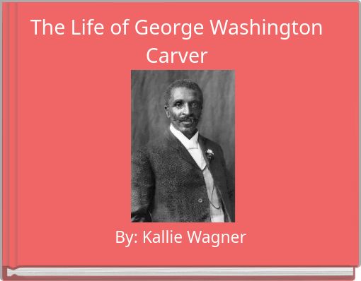 "The Life of George Washington Carver" - Free stories online. Create ...