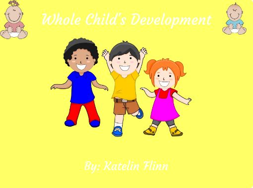 "Whole Child's Development" - Free stories online. Create books for ...