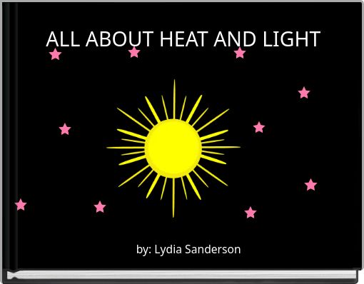 "ALL ABOUT HEAT AND LIGHT" - Free stories online. Create books for kids ...