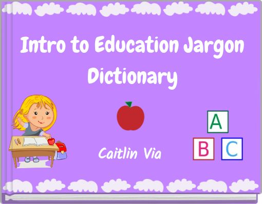 "Intro to Education Jargon Dictionary" - Free stories online. Create ...