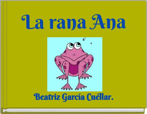 "LA RANA ANA" - Free stories online. Create books for kids | StoryJumper