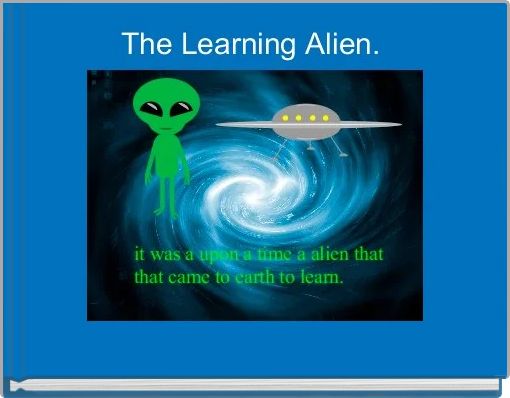 "The Learning Alien." - Free stories online. Create books for kids ...