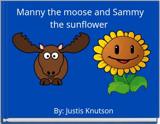 "Manny the moose and Sammy the sunflower" - Free stories online. Create ...