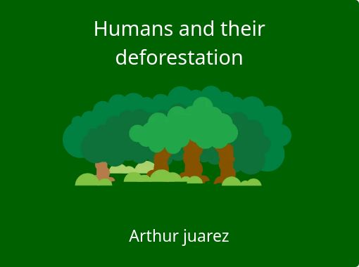 "Humans and their deforestation" - Free stories online. Create books ...