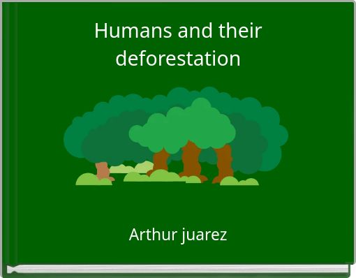 "Humans and their deforestation" - Free stories online. Create books ...
