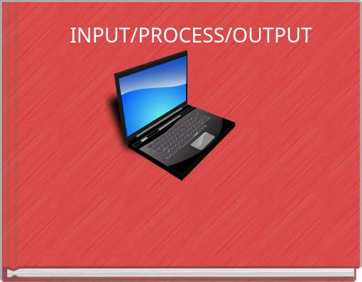 "INPUT/PROCESS/OUTPUT" - Free stories online. Create books for kids ...