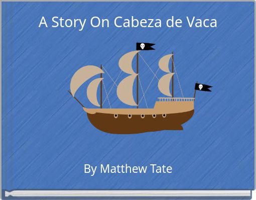 "A Story On Cabeza de Vaca" - Free stories online. Create books for ...