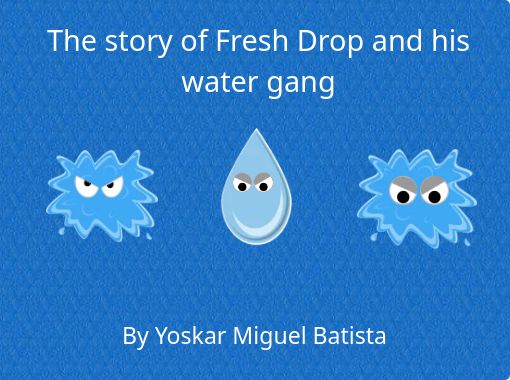 "The story of Fresh Drop and his water gang" - Free stories online ...