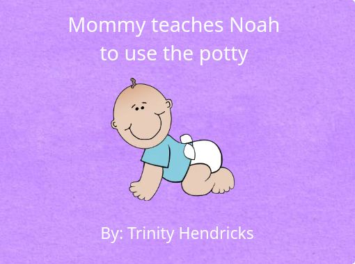 "Mommy teaches Noah to use the potty" - Free stories online. Create ...