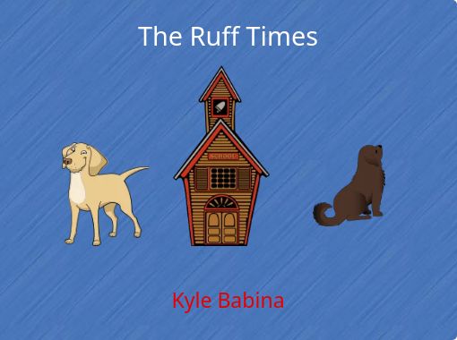 "The Ruff Times" - Free stories online. Create books for kids | StoryJumper