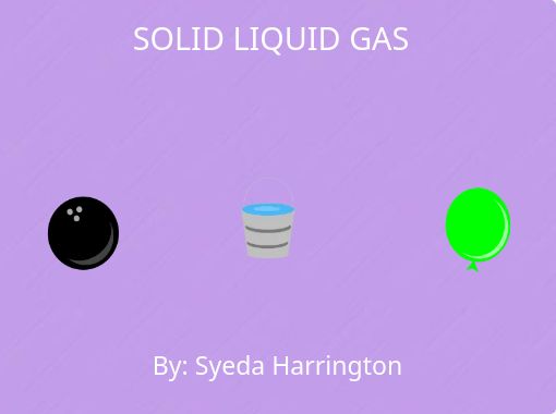 "SOLID LIQUID GAS" - Free stories online. Create books for kids ...