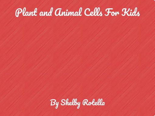 "Plant and Animal Cells For Kids" - Free stories online. Create books ...