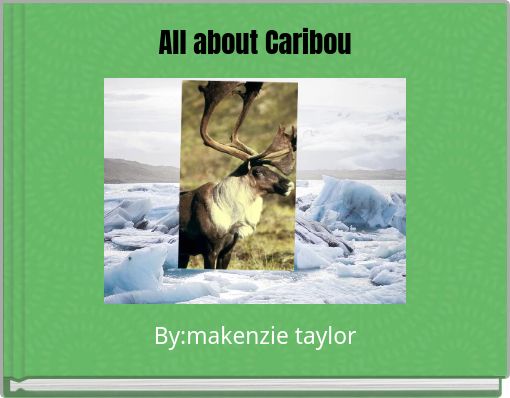 "All about Caribou" - Free stories online. Create books for kids ...