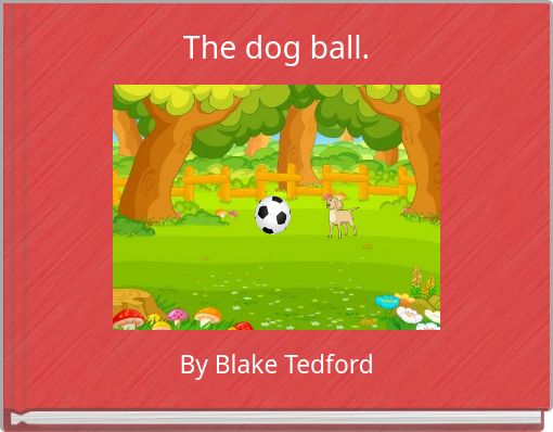 "The dog ball." - Free stories online. Create books for kids | StoryJumper