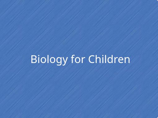 "Biology for Children" - Free stories online. Create books for kids | StoryJumper
