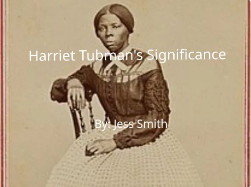 "Harriet Tubman's Significance" - Free stories online. Create books for ...