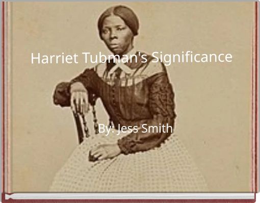 "Harriet Tubman's Significance" - Free stories online. Create books for ...