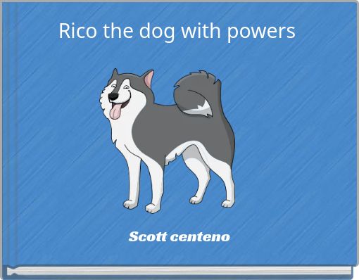 "Rico the dog with powers" - Free stories online. Create books for kids ...