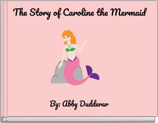 "The Story of Caroline the Mermaid" - Free stories online. Create books ...