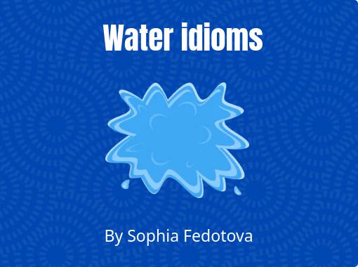 "Water idioms" - Free stories online. Create books for kids | StoryJumper