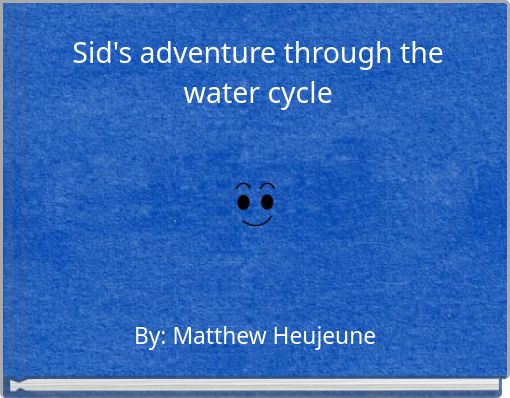 "Sid's adventure through the water cycle" - Free stories online. Create ...