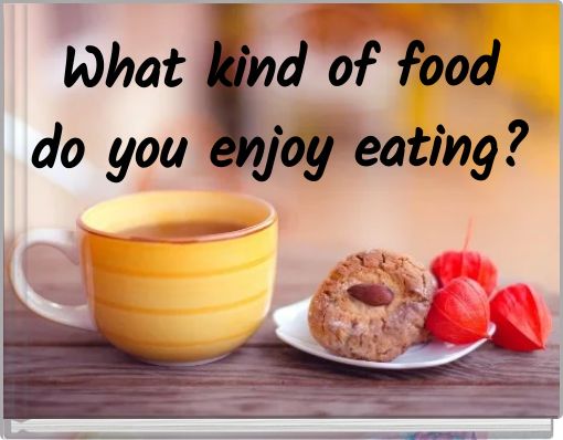 "What kind of fooddo you enjoy eating?" - Free stories online. Create ...