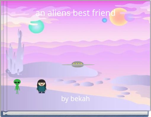 "an aliens best friend" - Free stories online. Create books for kids ...