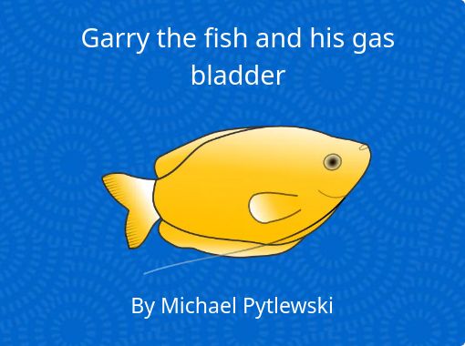 "Garry the fish and his gas bladder" - Free stories online. Create ...