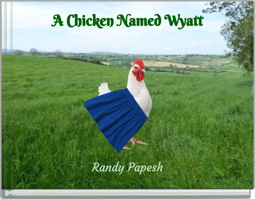 "A Chicken Named Wyatt" - Free stories online. Create books for kids ...