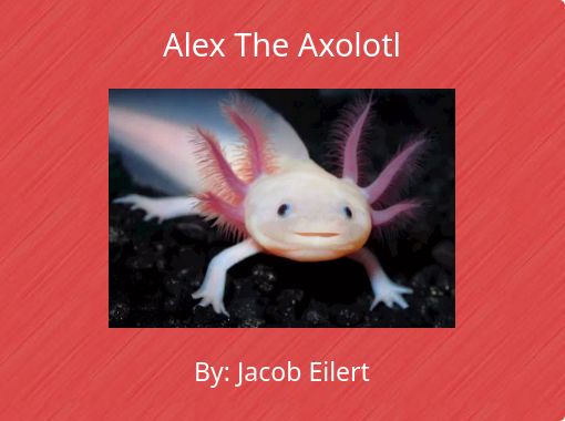 "Alex The Axolotl" - Free stories online. Create books for kids ...